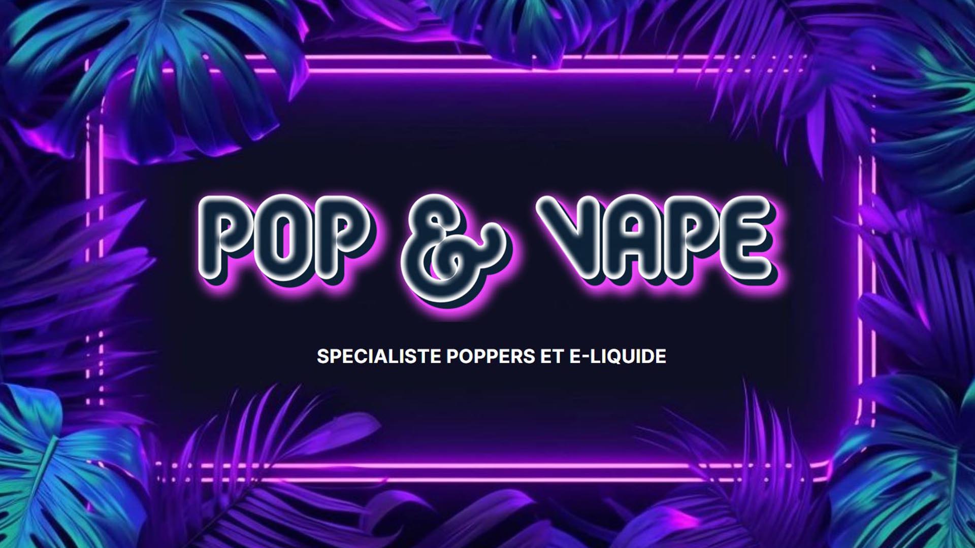 Pop&Vape - Poppers et Vapoteuses